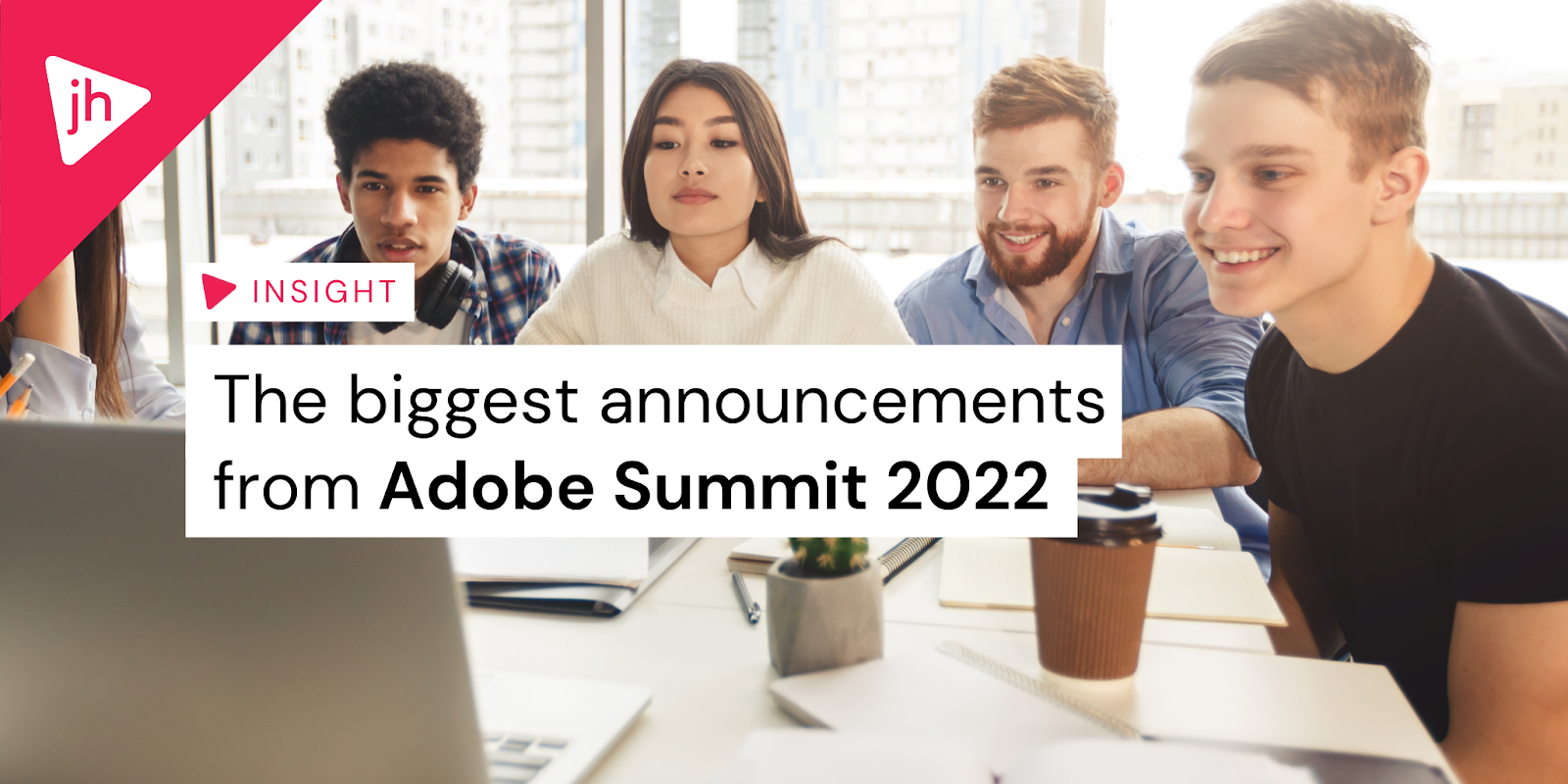 The biggest announcements from Adobe Summit 2022 - JH